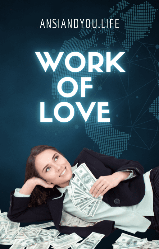 The Work Of Love - ansiandyou™