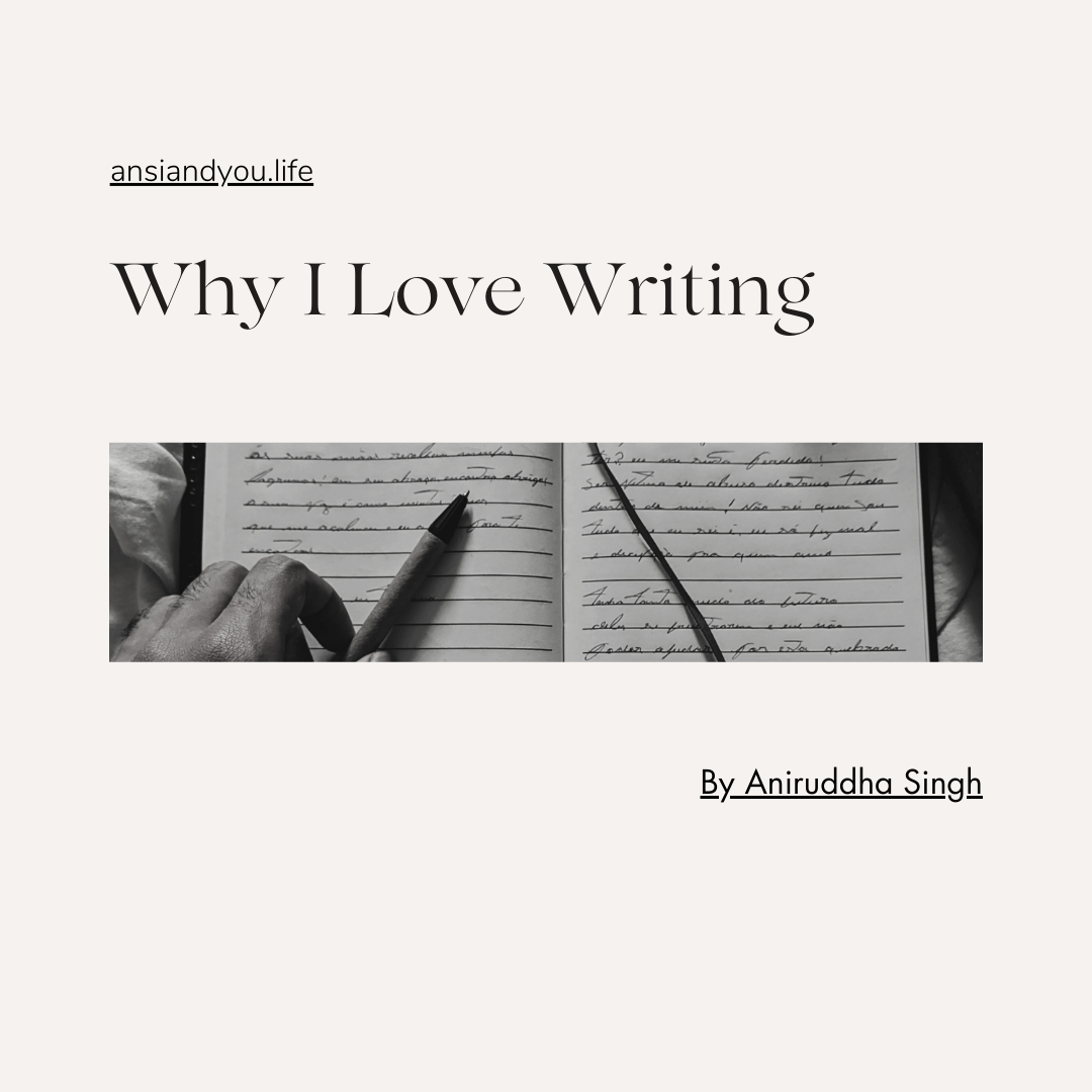 Why I Love Writing - ansiandyou™