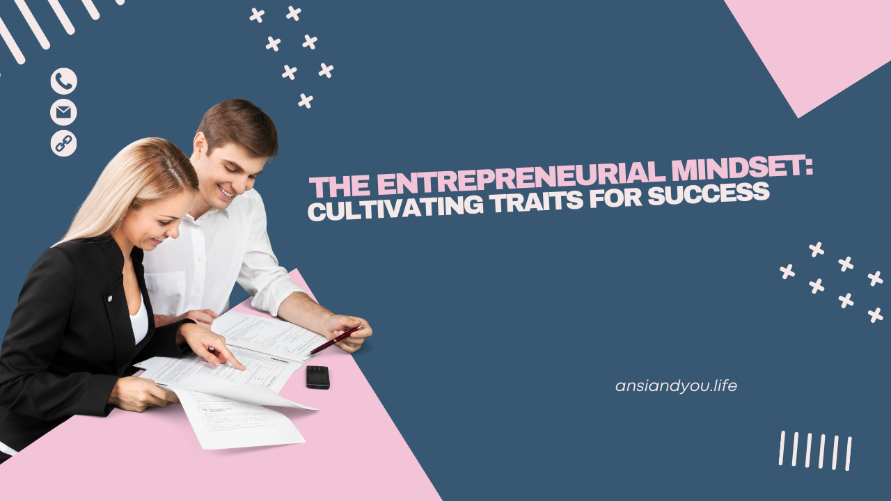 The Entrepreneurial Mindset: Cultivating Traits for Success - ansiandyou™