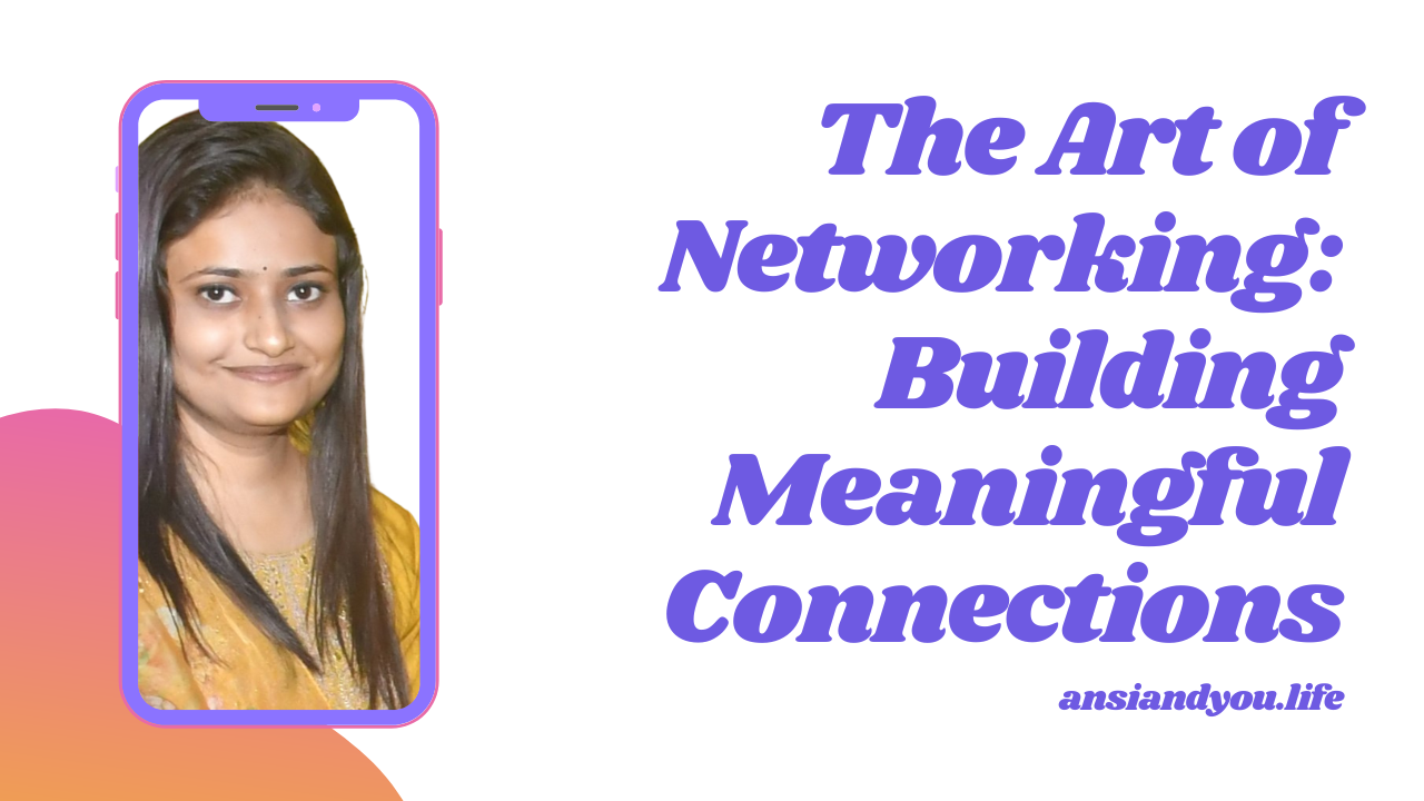 The Art of Networking: Building Meaningful Connections - ansiandyou™