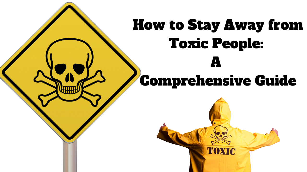 How to Stay Away from Toxic People: A Comprehensive Guide - ansiandyou™