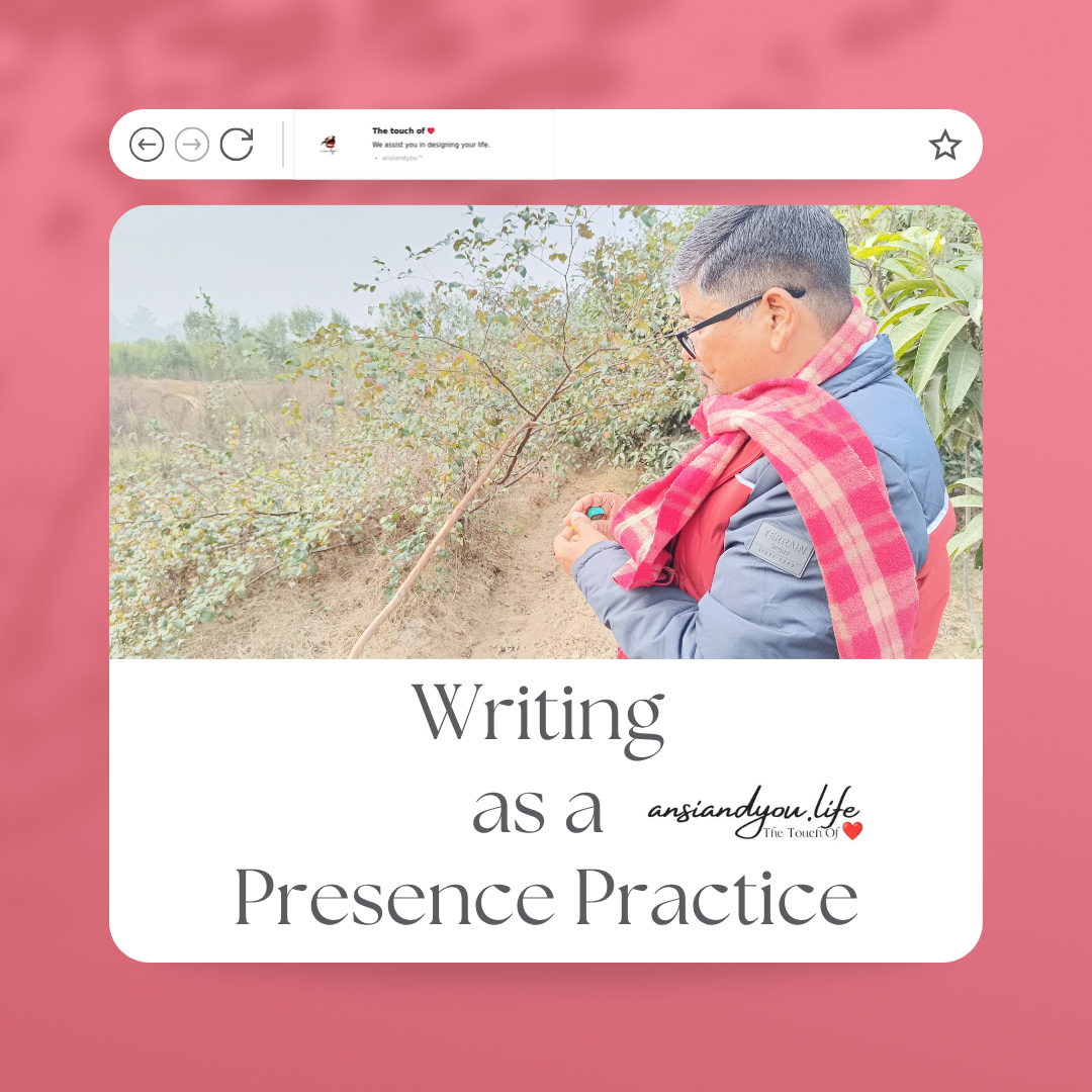 Writing as a Presence Practice - ansiandyou™